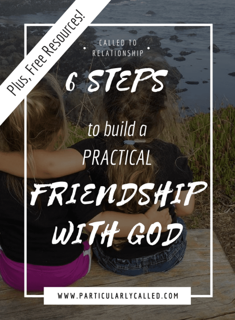 6 steps to build a practical friendship with God - ParticularlyCALLED
