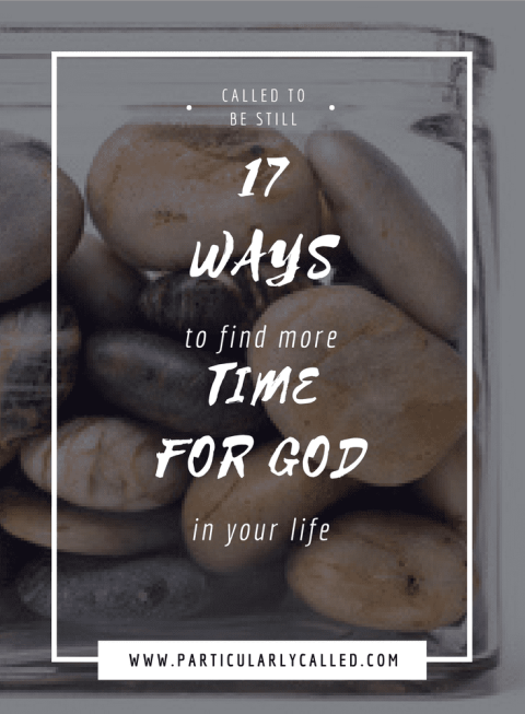 17 ways to make more time for God in your Life - ParticularlyCALLED