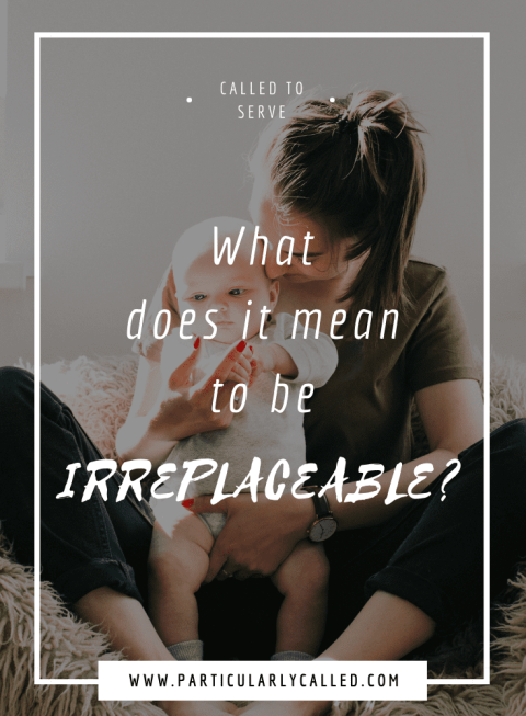 Irreplaceable - Called to Recognize your Worth - ParticularlyCALLED