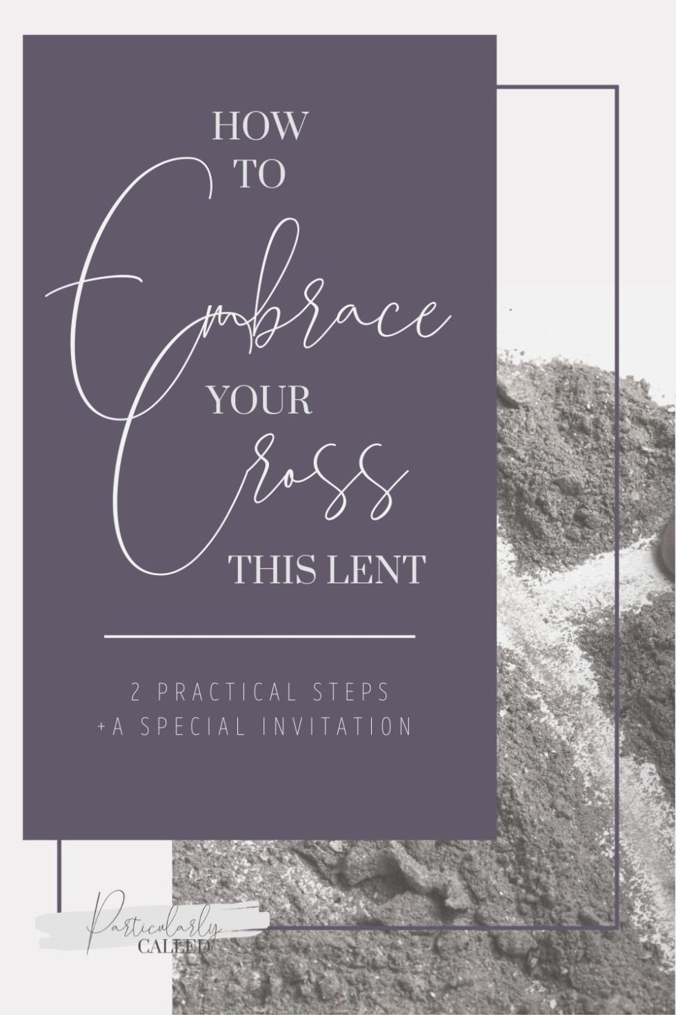 How to Embrace Your Cross - 2 Practical Steps - ParticularlyCALLED